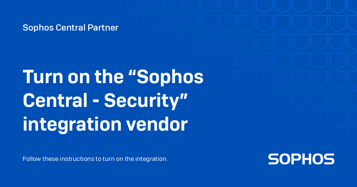 Turn on the “Sophos Central - Security” integration vendor - Sophos ...