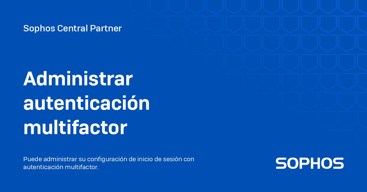 Administrar autenticación multifactor - Sophos Central Partner