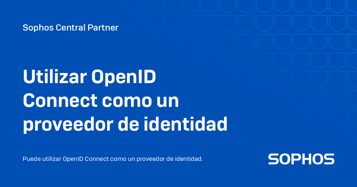 Utilizar OpenID Connect como un proveedor de identidad - Sophos Central ...