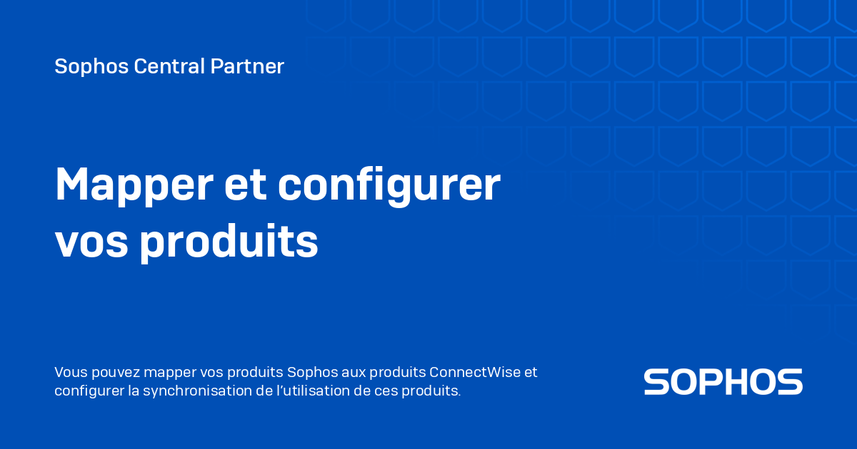 Mapper et configurer vos produits - Sophos Central Partner