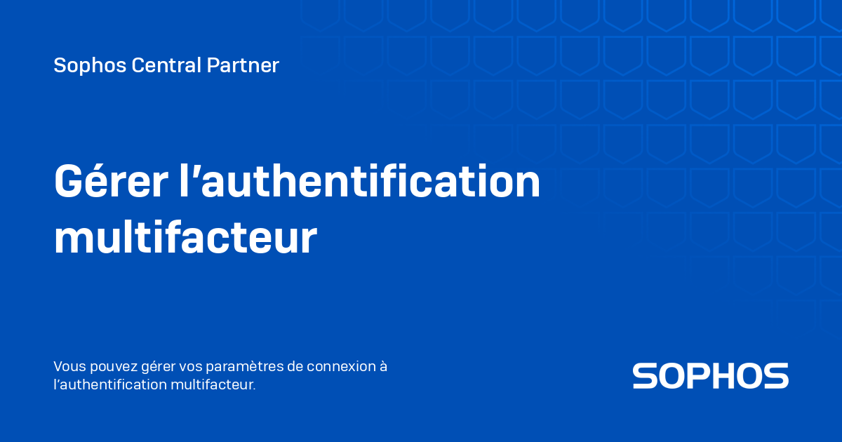 Gérer l’authentification multifacteur - Sophos Central Partner