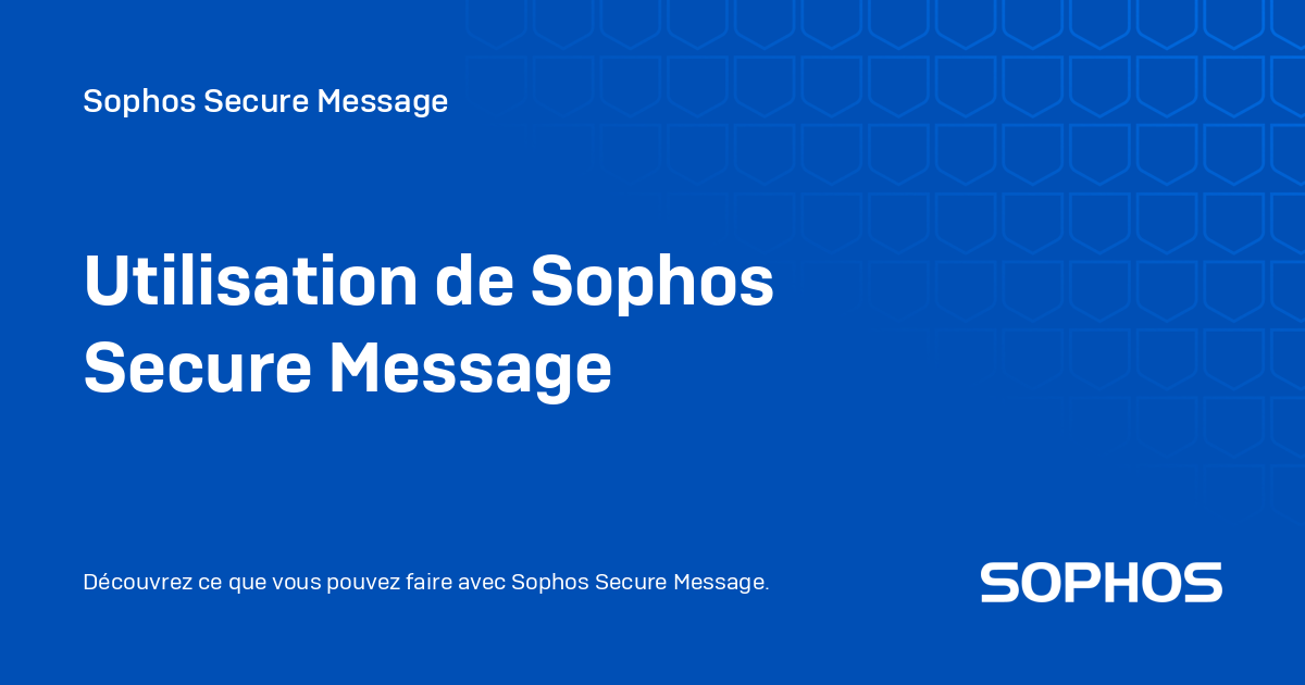 Utilisation de Sophos Secure Message - Sophos Secure Message