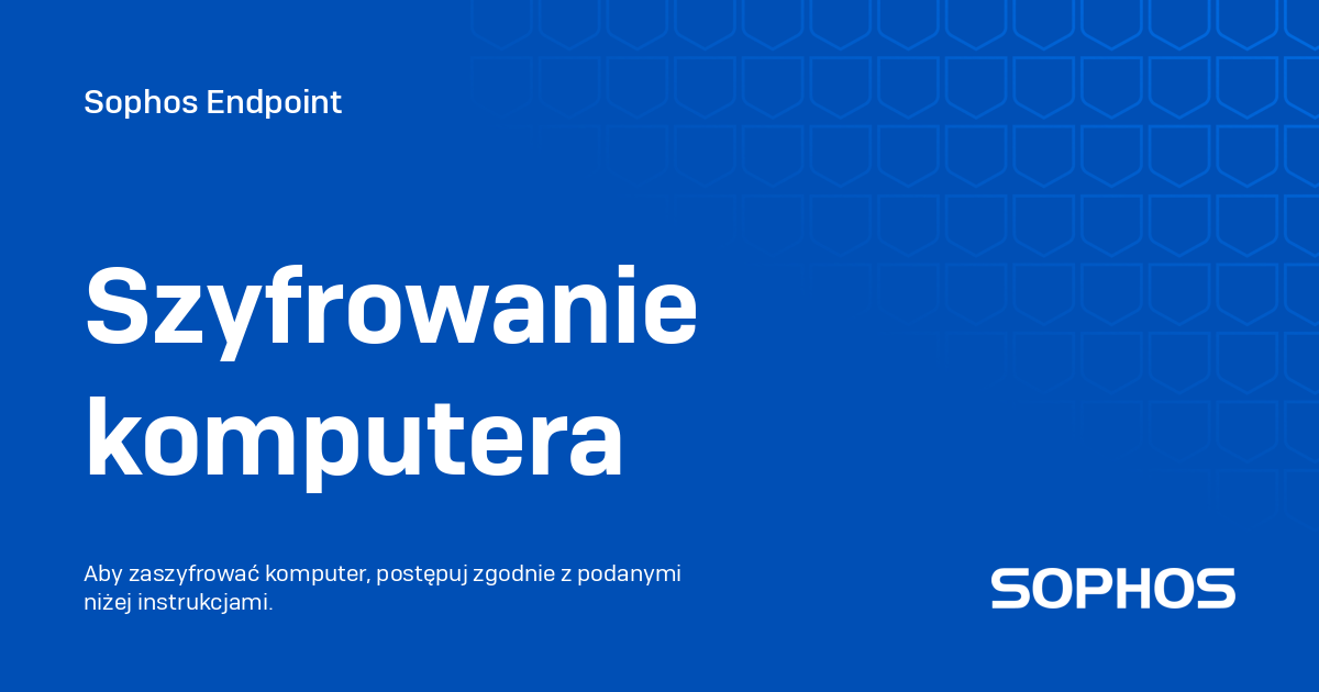 Szyfrowanie komputera - Sophos Endpoint