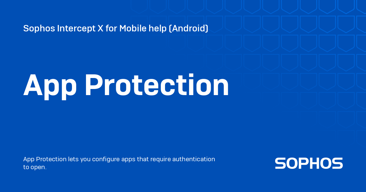 App Protection - Sophos Intercept X for Mobile help (Android)