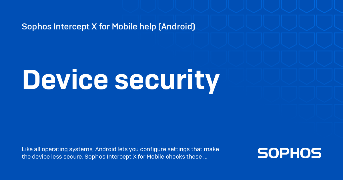 Device security - Sophos Intercept X for Mobile help (Android)