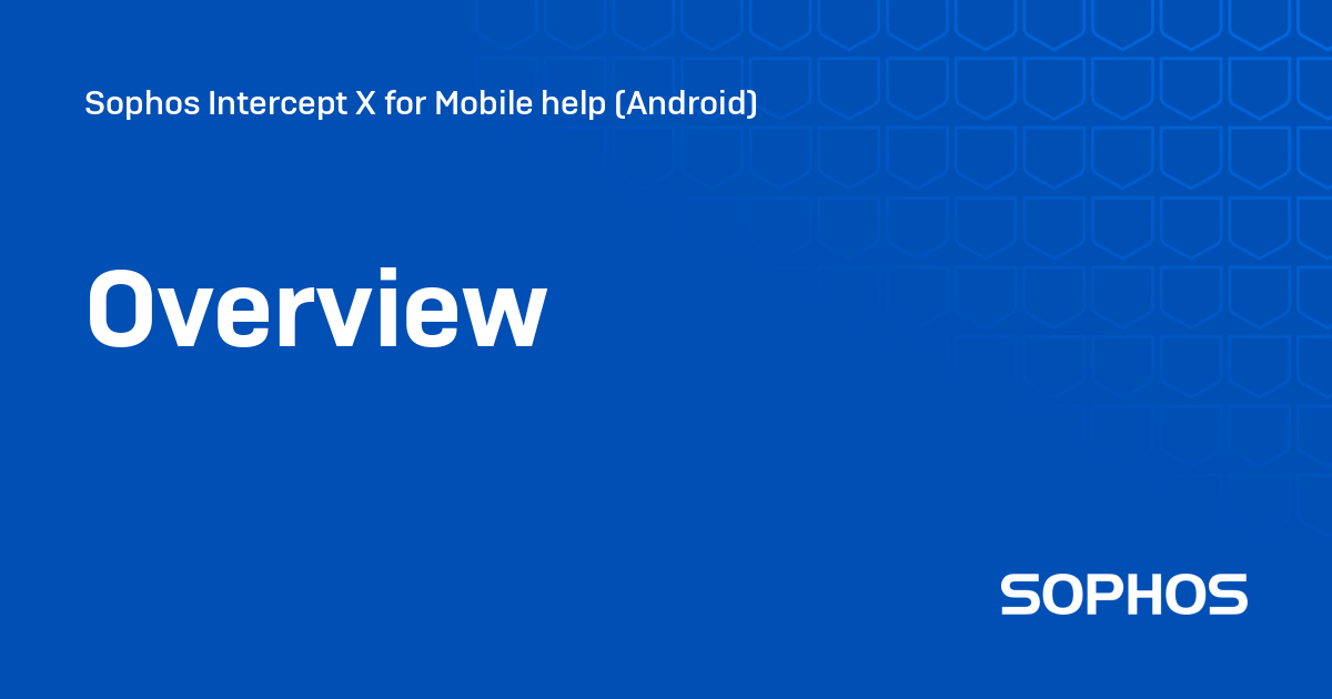 Overview - Sophos Intercept X for Mobile help (Android)