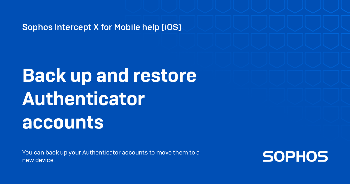 Back up and restore Authenticator accounts - Sophos Intercept X for Mobile help (iOS)