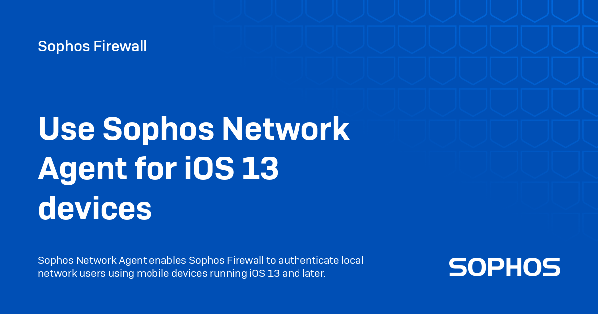 Use Sophos Network Agent for iOS 13 devices - Sophos Firewall
