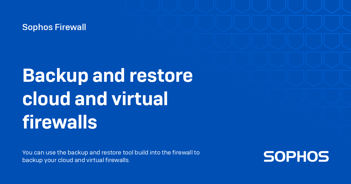 Backup and restore cloud and virtual firewalls - Sophos Firewall