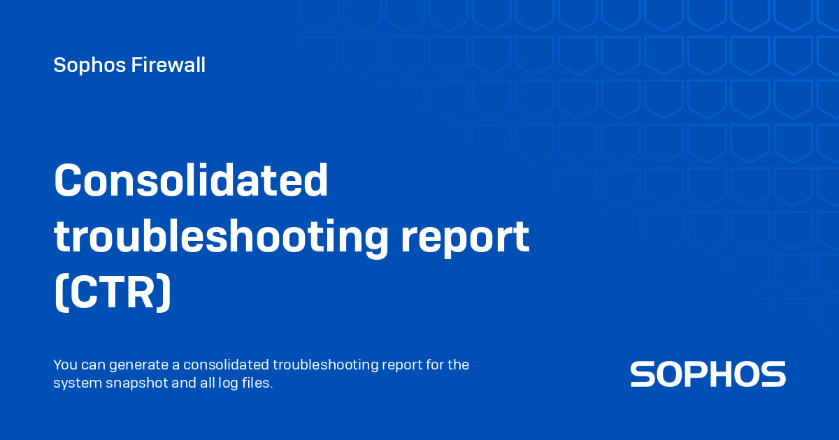 Consolidated troubleshooting report (CTR) - Sophos Firewall