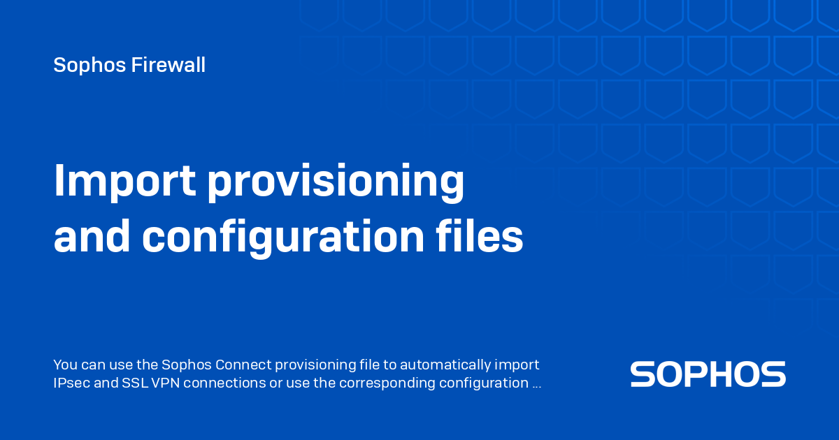 Import provisioning and configuration files - Sophos Firewall