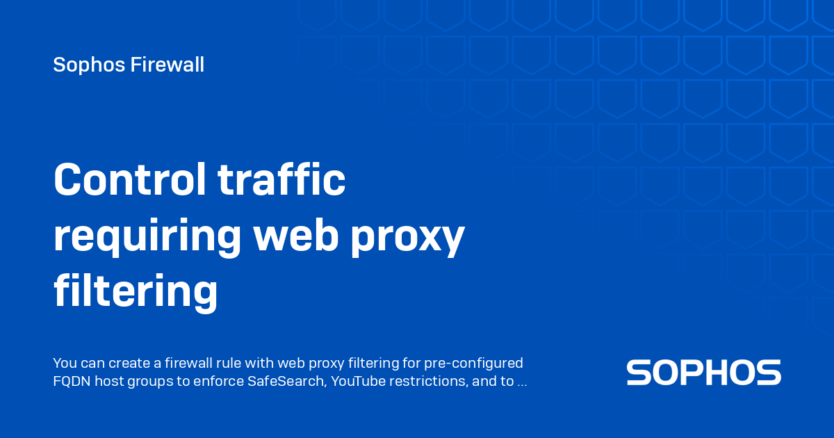 Control traffic requiring web proxy filtering - Sophos Firewall