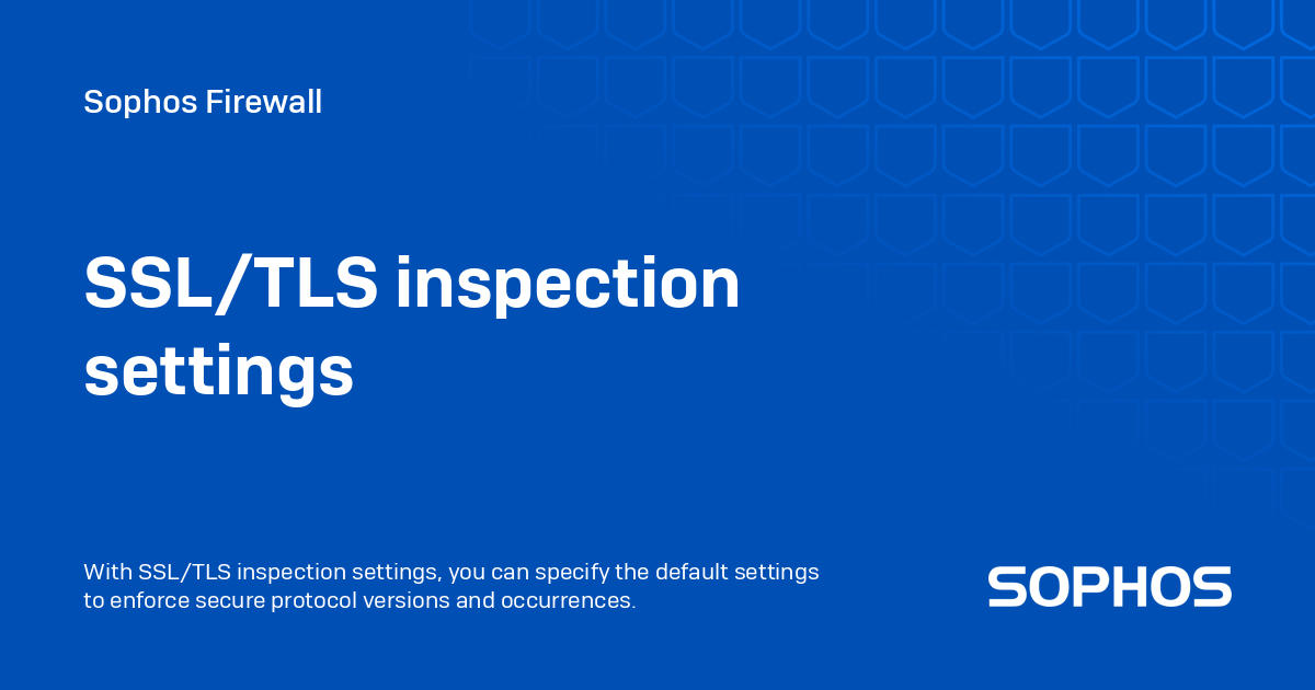 SSL/TLS inspection settings - Sophos Firewall