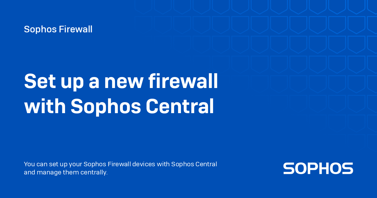 Set up a new firewall with Sophos Central - Sophos Firewall