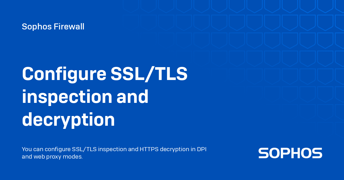 Configure SSL/TLS inspection and decryption - Sophos Firewall
