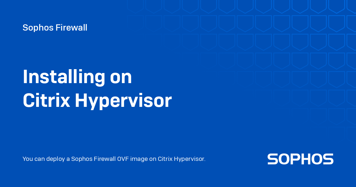 Installing on Citrix Hypervisor - Sophos Firewall