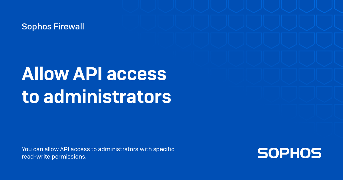 Allow API access to administrators - Sophos Firewall