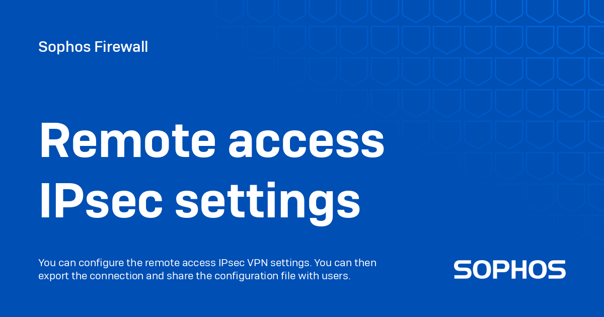 Remote access IPsec settings - Sophos Firewall