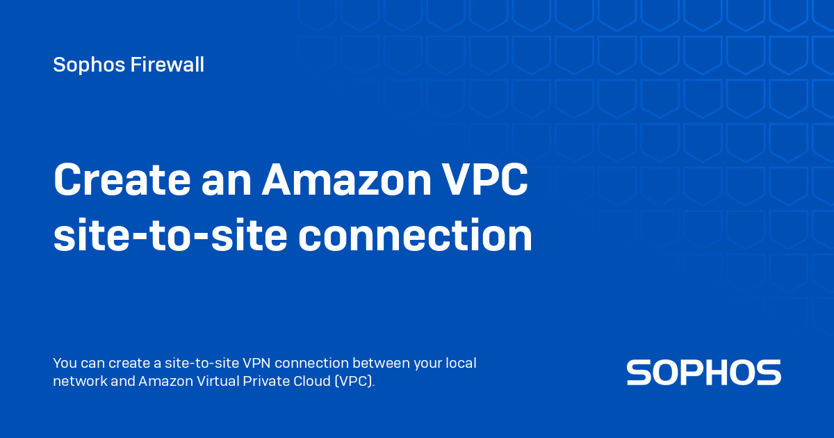 Create an Amazon VPC site-to-site connection - Sophos Firewall