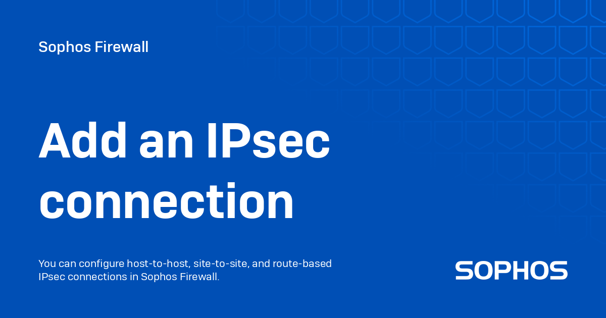 Add an IPsec connection - Sophos Firewall
