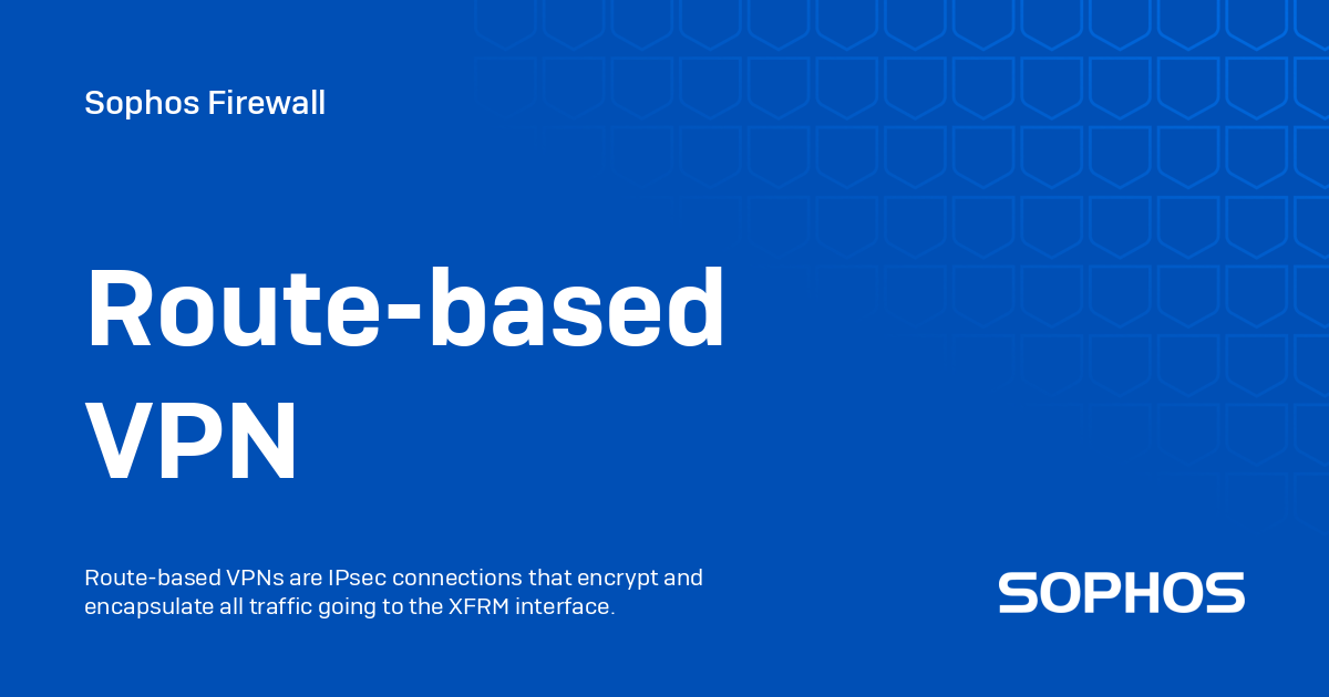 Route-based VPN - Sophos Firewall