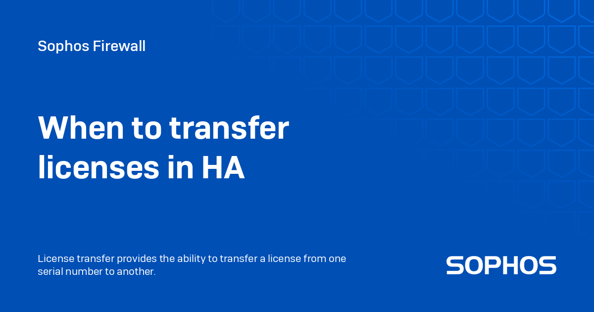 When to transfer licenses in HA - Sophos Firewall