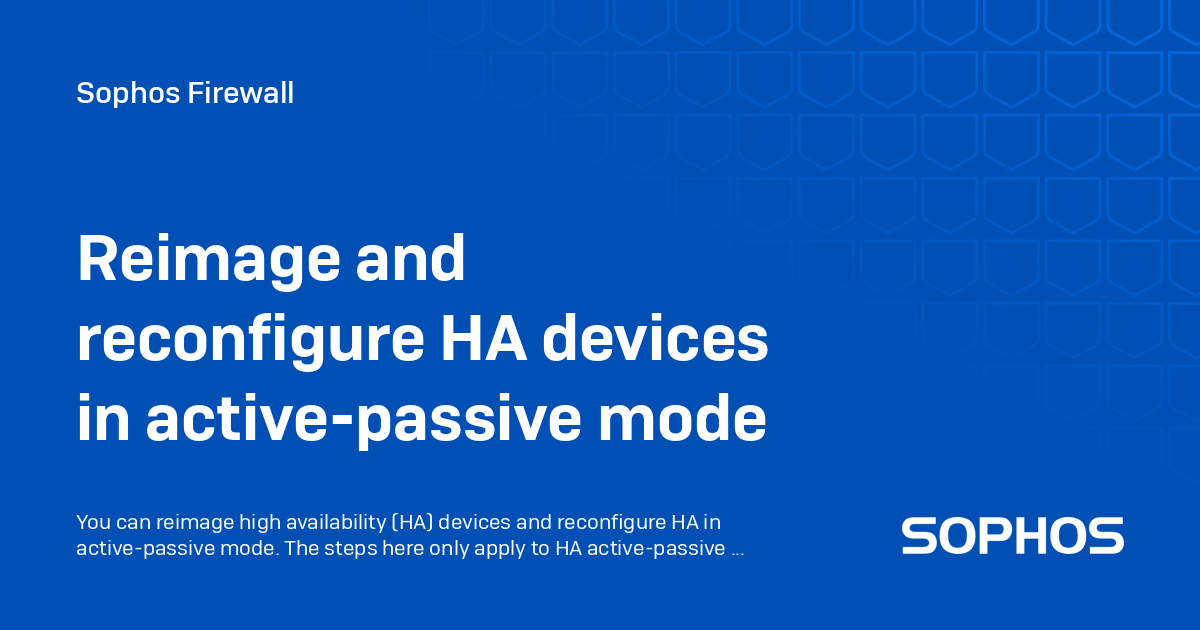 Reimage and reconfigure HA devices in active-passive mode - Sophos Firewall