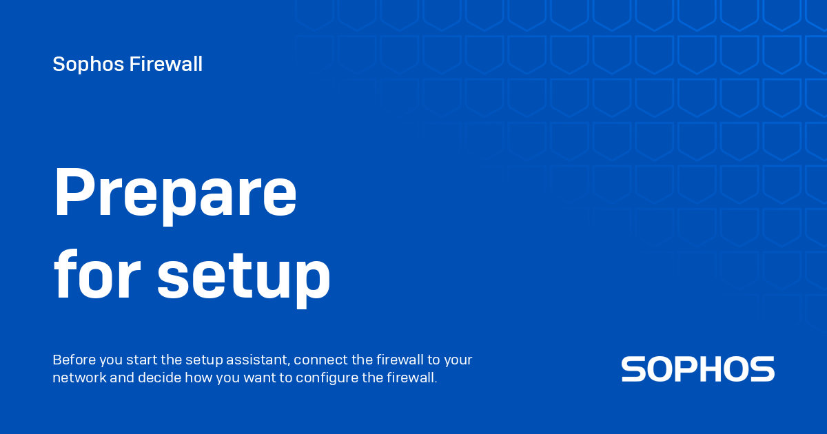 Prepare for setup - Sophos Firewall