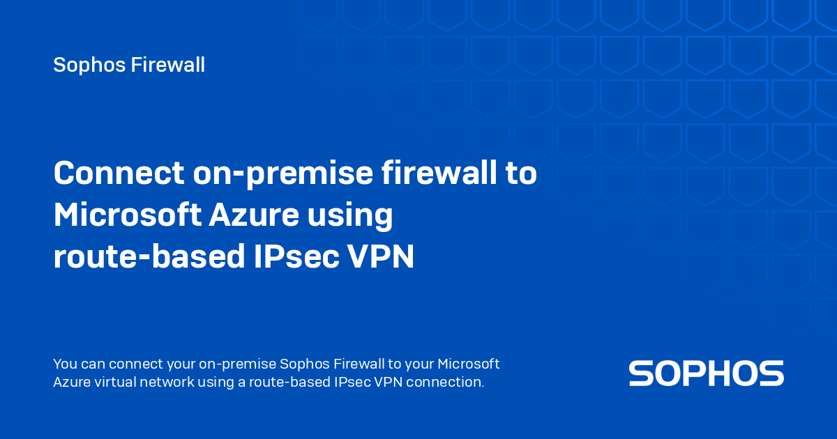 Connect on-premise firewall to Microsoft Azure using route-based IPsec ...