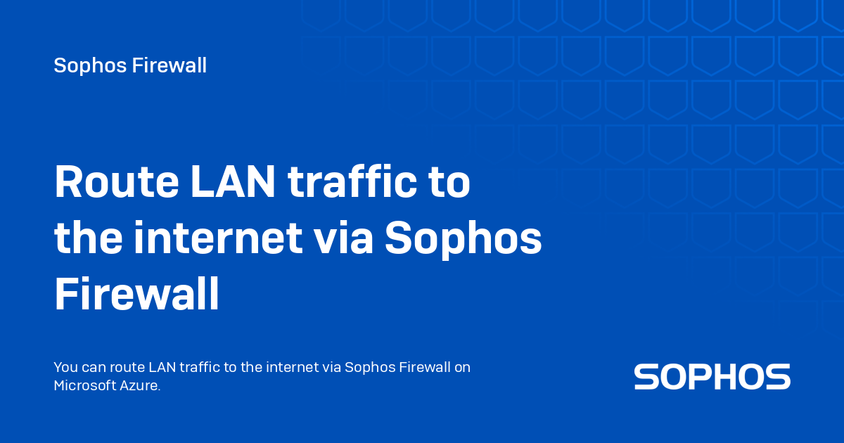 Route LAN traffic to the internet via Sophos Firewall - Sophos Firewall