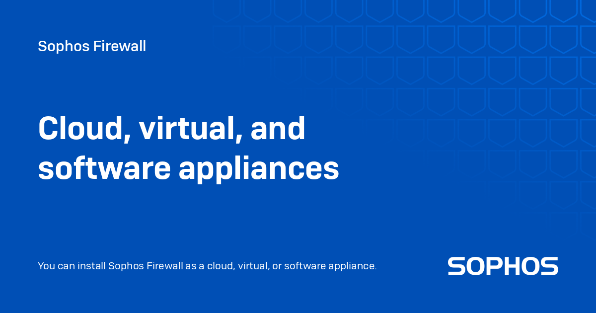 Cloud, virtual, and software appliances - Sophos Firewall
