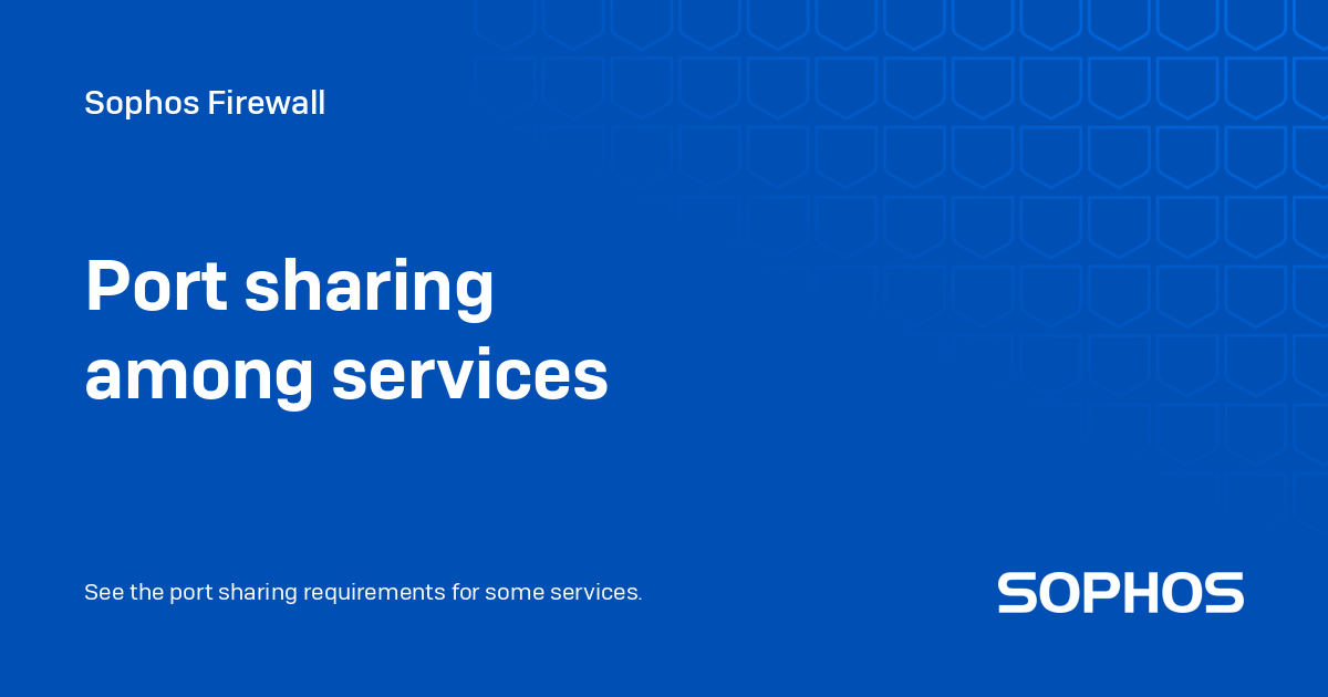 Port sharing among services - Sophos Firewall