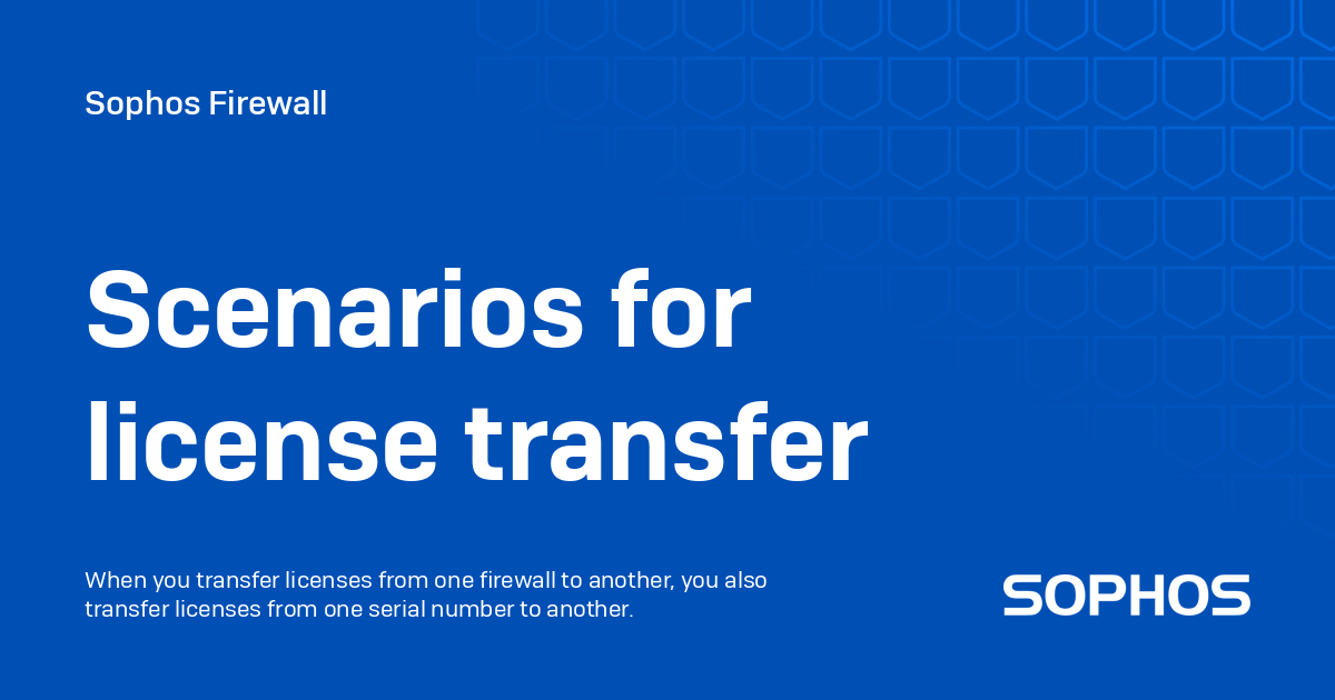Scenarios for license transfer - Sophos Firewall