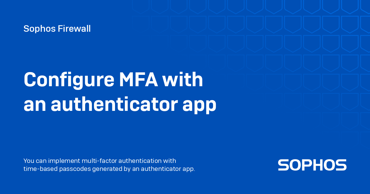 Configure MFA with an authenticator app - Sophos Firewall
