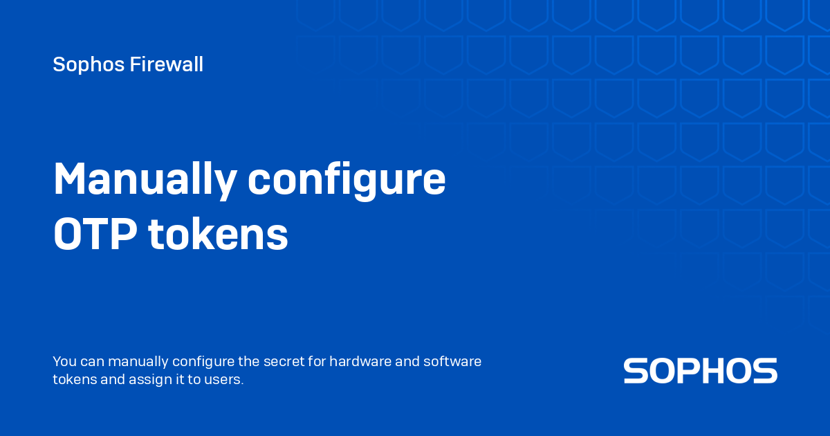 Manually configure OTP tokens - Sophos Firewall