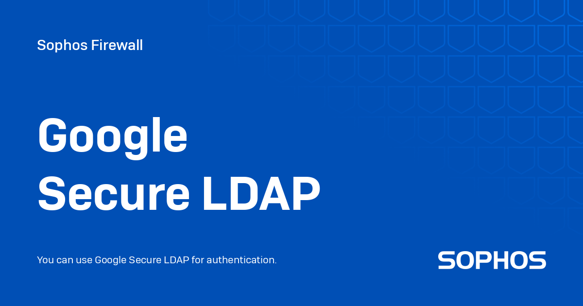 Google Secure LDAP - Sophos Firewall