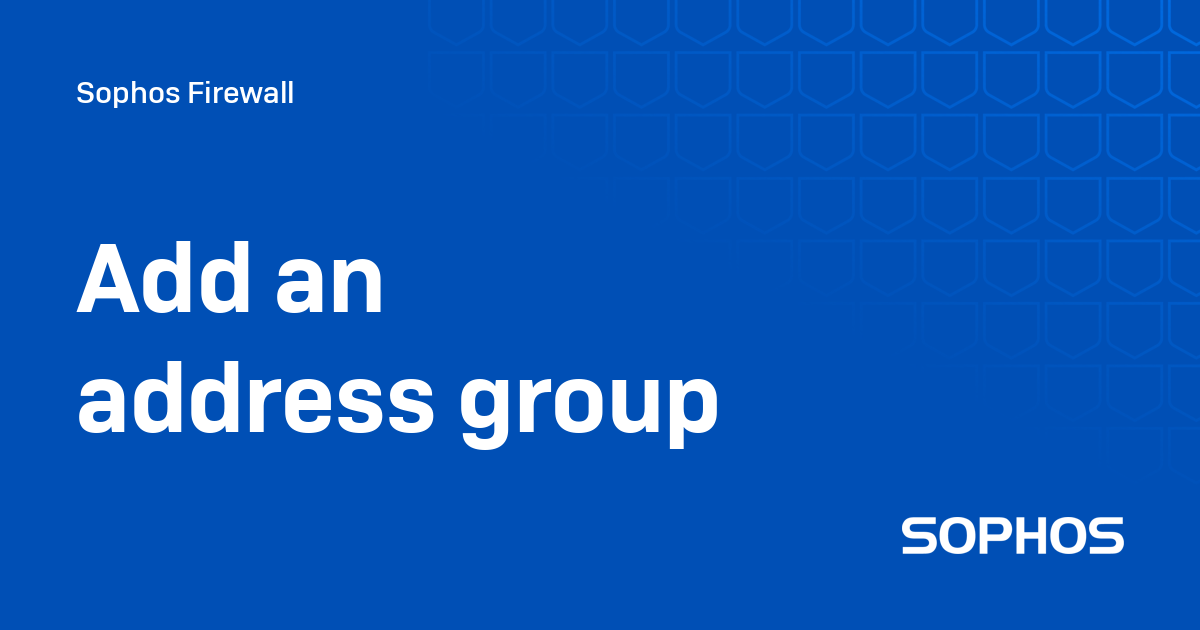 Add an address group - Sophos Firewall