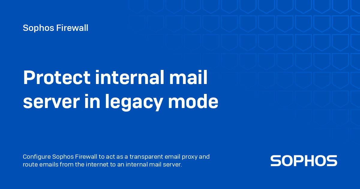 Protect internal mail server in legacy mode - Sophos Firewall