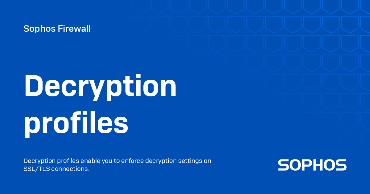 Decryption profiles - Sophos Firewall