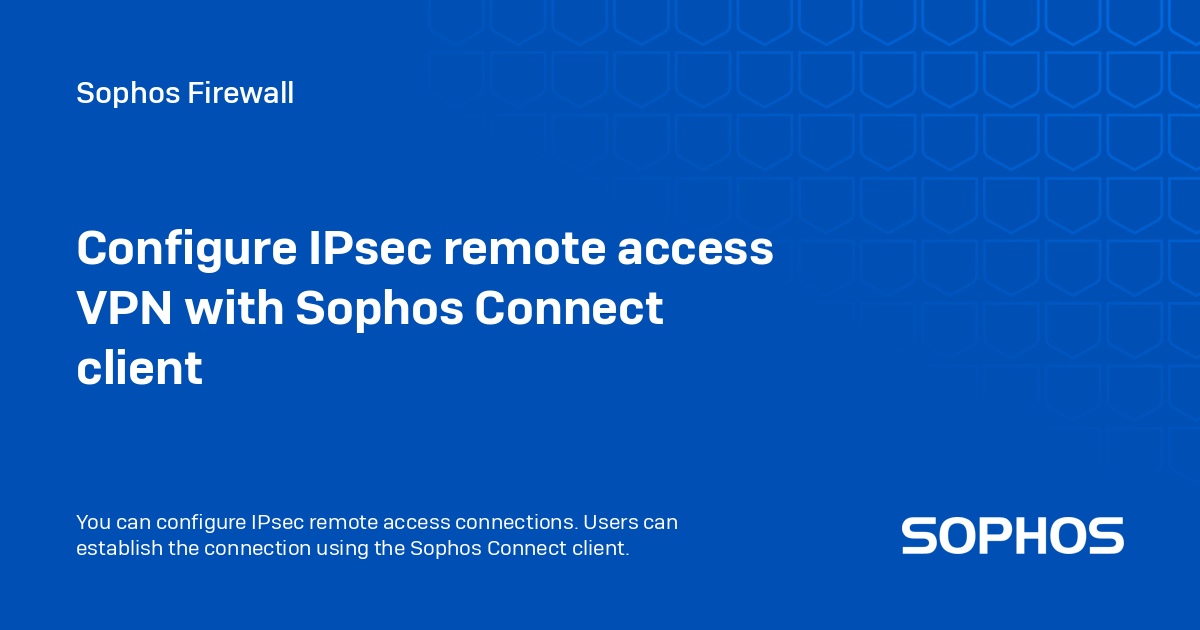 Configure IPsec remote access VPN with Sophos Connect client - Sophos Firewall