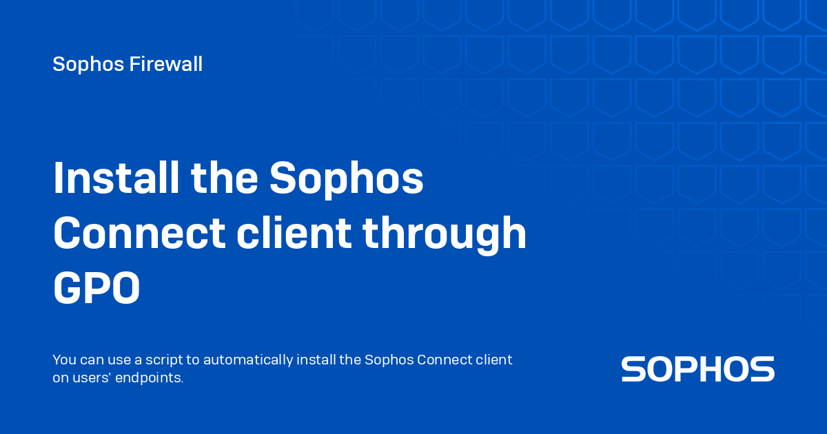 Install the Sophos Connect client through GPO - Sophos Firewall