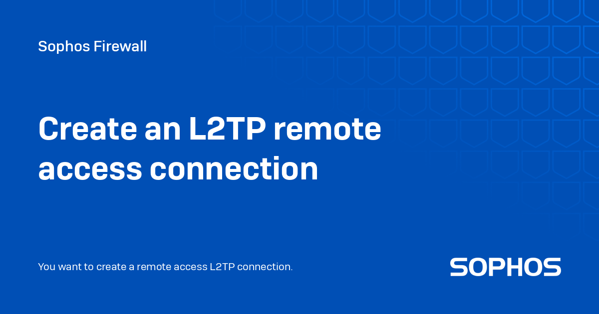 Create an L2TP remote access connection - Sophos Firewall