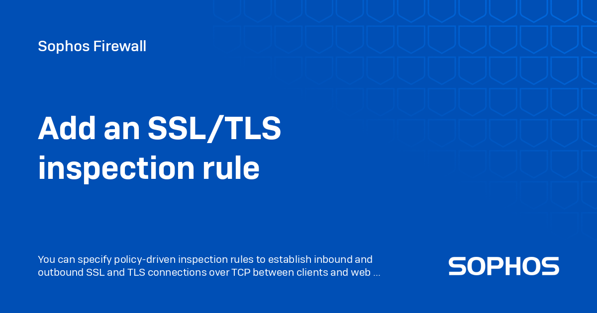 Add an SSL/TLS inspection rule - Sophos Firewall