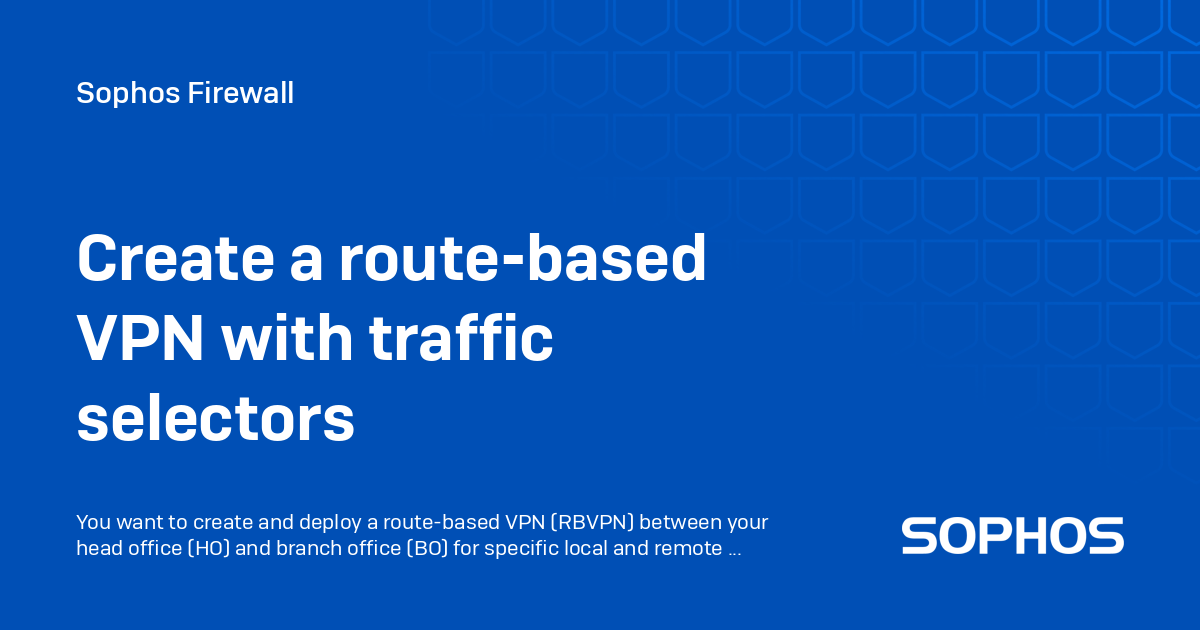 Create a route-based VPN with traffic selectors - Sophos Firewall