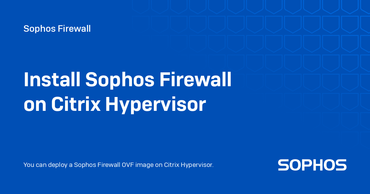 Install Sophos Firewall on Citrix Hypervisor - Sophos Firewall