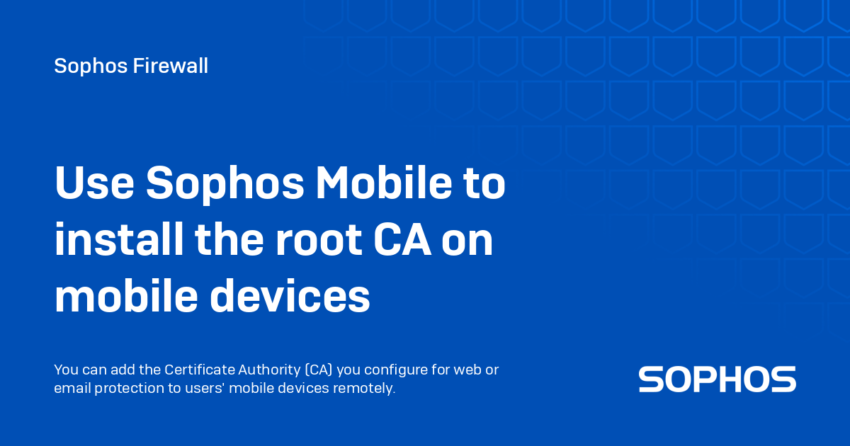 Use Sophos Mobile to install the root CA on mobile devices - Sophos ...