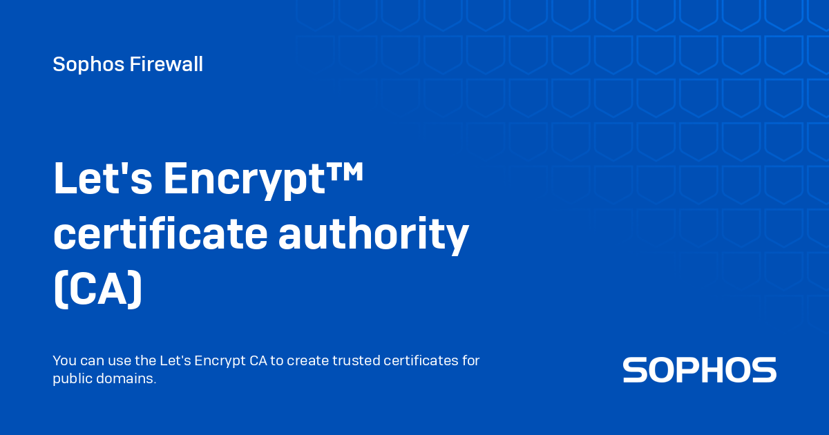 Let's Encrypt™ certificate authority (CA) - Sophos Firewall