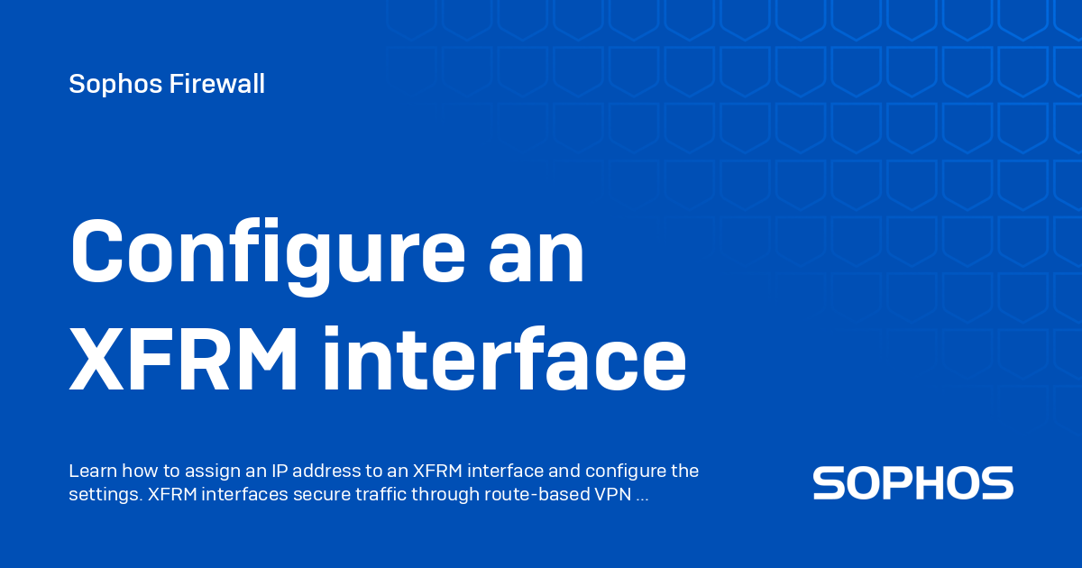 Configure an XFRM interface - Sophos Firewall