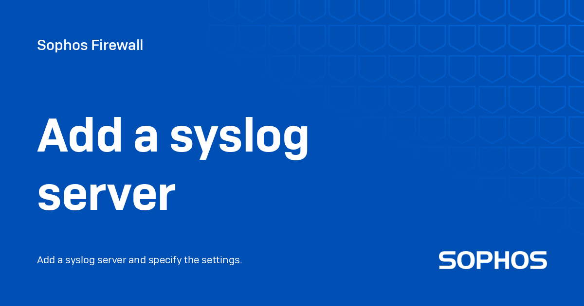 Add a syslog server - Sophos Firewall