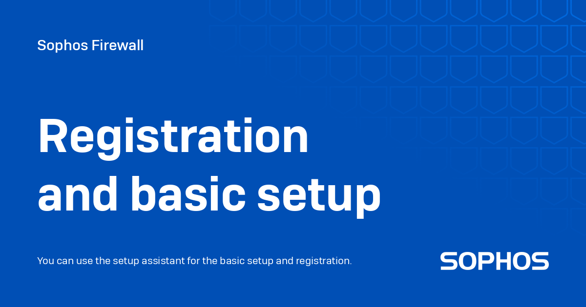 Registration And Basic Setup Sophos Firewall